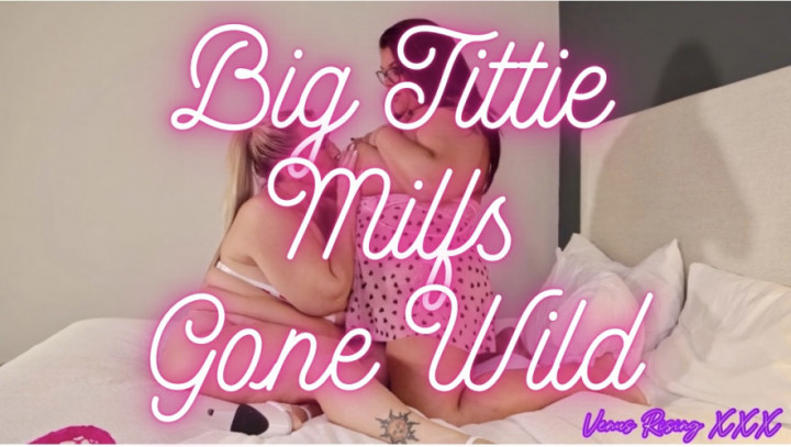 VenusRisingXXX - Big Tittie MILFS Gone Wild - ManyVids