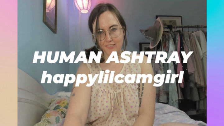 Happylilcamgirl Human Ashtray Fantasy Manyvids